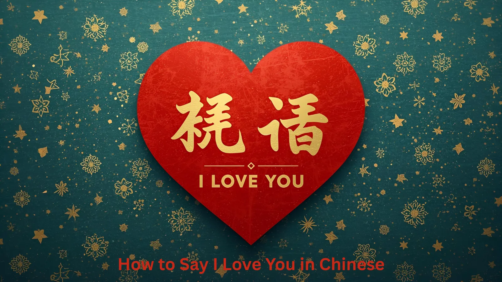 How to Say I Love You in Chinese: 15 Romantic Ways
