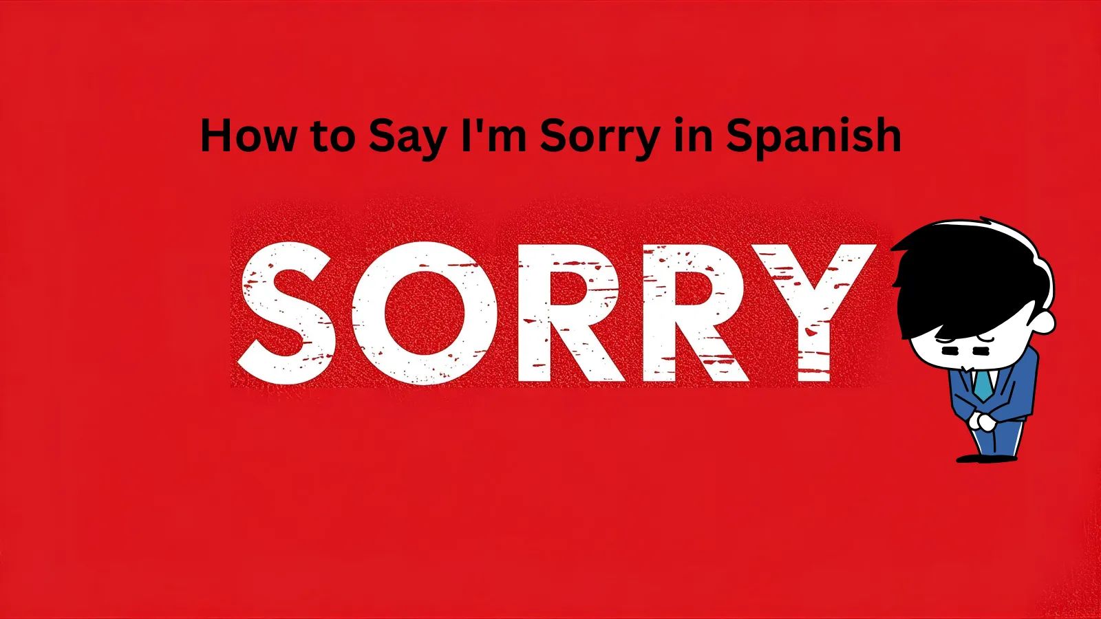 How to Say I'm Sorry in Spanish: 15 Apologize Ways